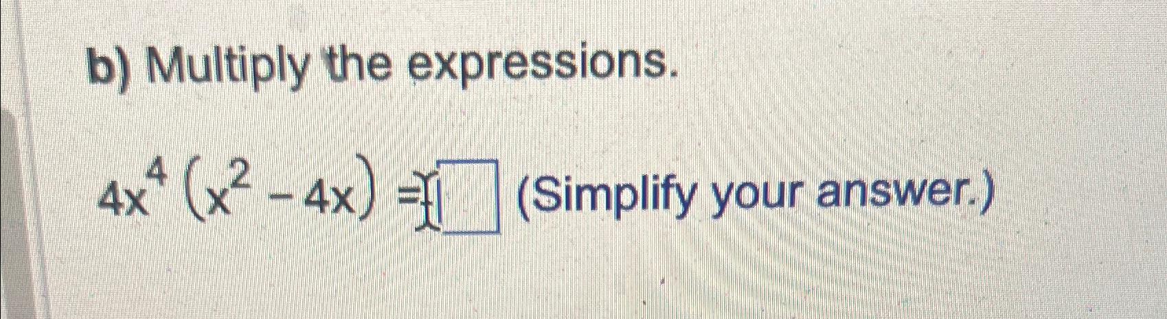 Solved b) ﻿Multiply the expressions.4x4(x2-4x)=(Simplify | Chegg.com