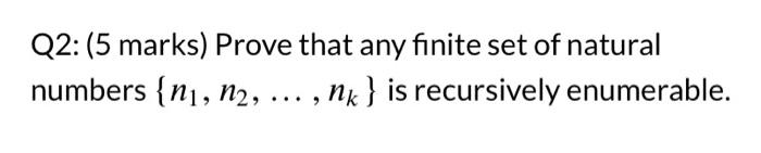 Solved Q2: (5 marks) Prove that any finite set of natural | Chegg.com