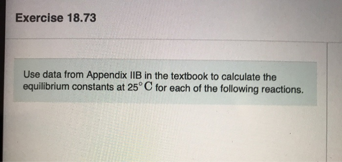 Exercise 18.73 Use data from Appendix IIB in the | Chegg.com