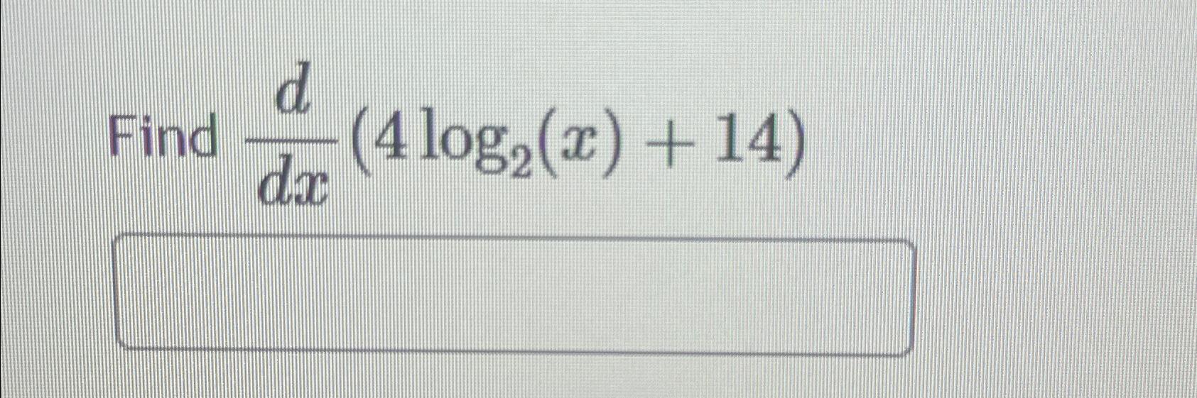 Solved Find ddx(4log2(x)+14) | Chegg.com