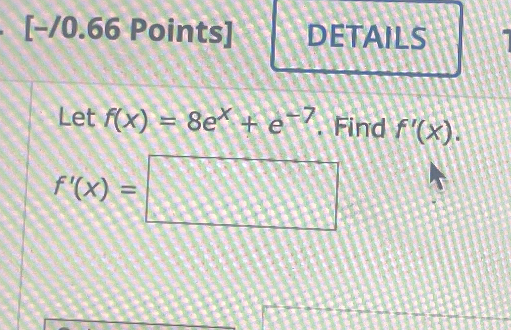 Solved [-/0.66 ﻿Points]DETAILSLet f(x)=8ex+e-7. ﻿Find | Chegg.com