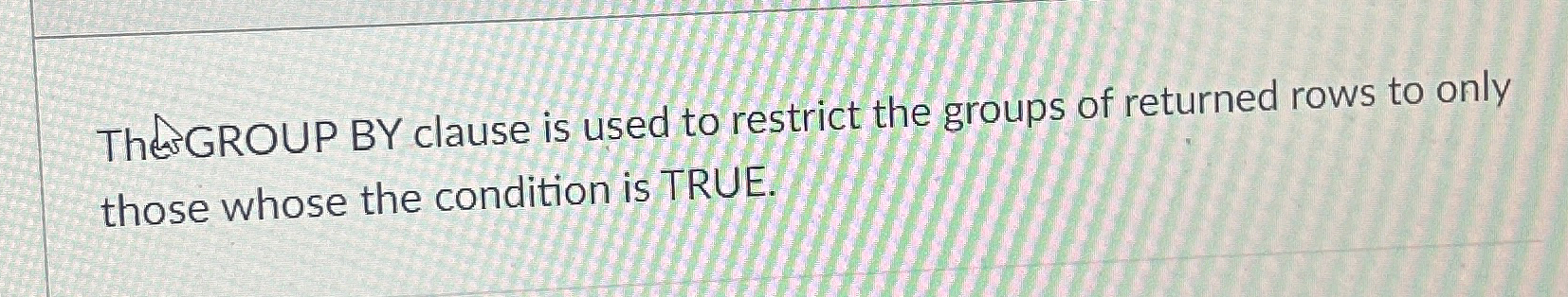 Solved The GROUP BY clause is used to restrict the groups of | Chegg.com