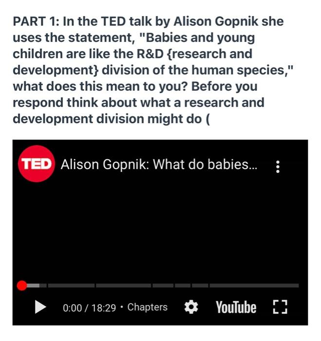 PART 1: In the TED talk by Alison Gopnik she uses the | Chegg.com
