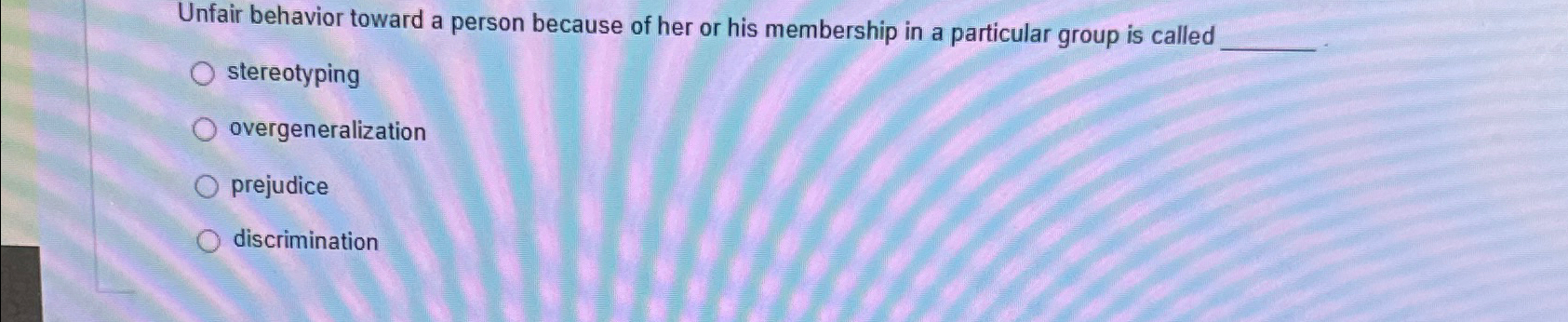 Solved Unfair behavior toward a person because of her or his | Chegg.com