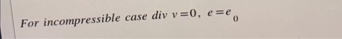 Solved 0 For incompressible case div v=0, ere | Chegg.com