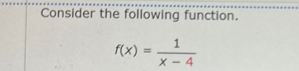 Solved Consider the following function.f(x)=1x-4 | Chegg.com