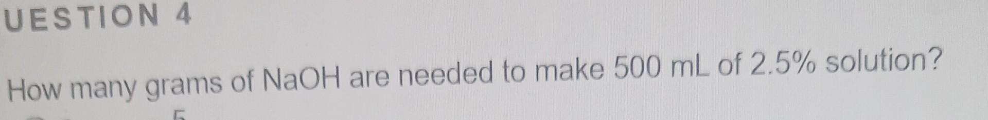 Solved How many grams of NaOH are needed to make 500 mL of | Chegg.com