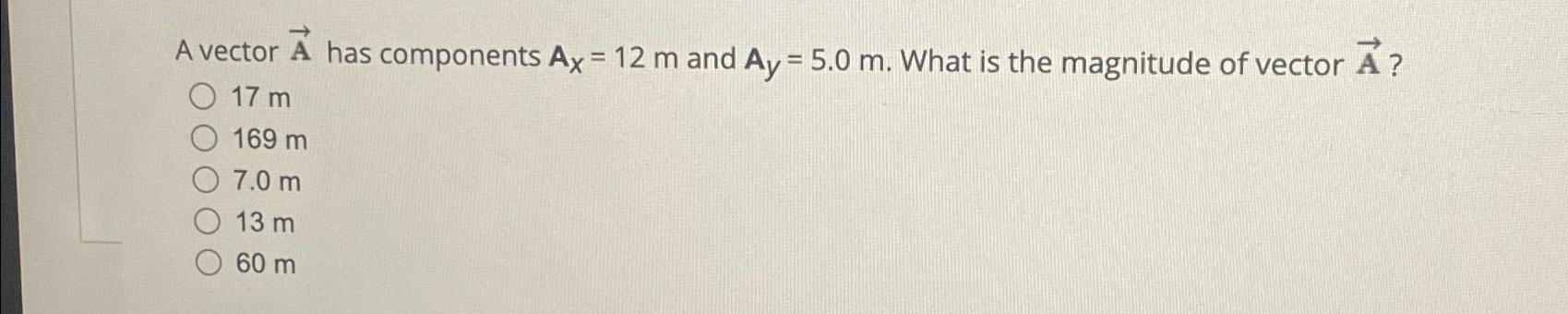 Solved A vector vec(A) ﻿has components Ax=12m ﻿and Ay=5.0m. | Chegg.com