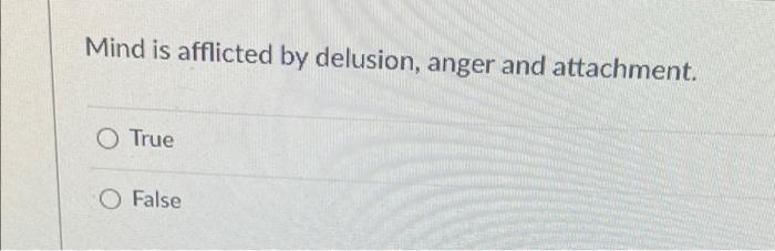 Mind is afflicted by delusion, anger and attachment. | Chegg.com