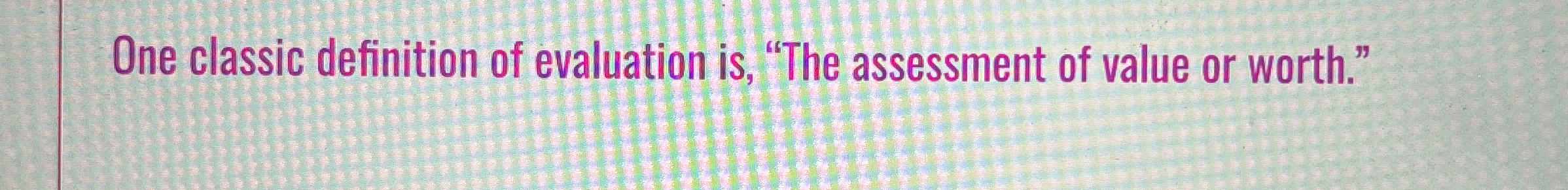 Solved One classic definition of evaluation is, ﻿"The | Chegg.com