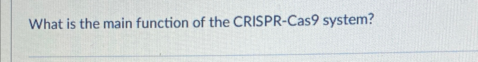 Solved What is the main function of the CRISPR-Cas9 ﻿system? | Chegg.com