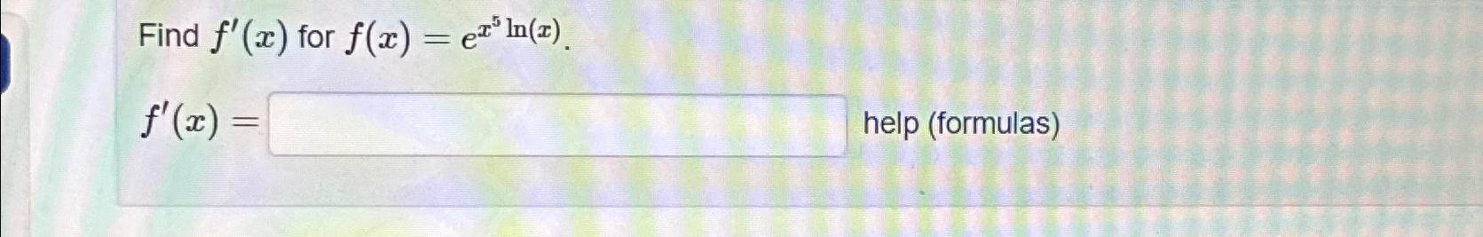 Solved Find f'(x) ﻿for f(x)=ex5ln(x).f'(x)=help (formulas) | Chegg.com