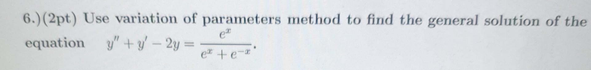 Solved 6.) (2pt) Use variation of parameters method to find | Chegg.com