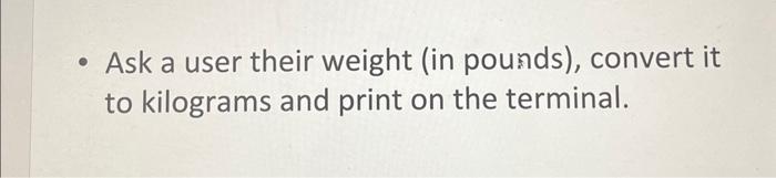 Solved Ask a user their weight (in pounds), convert it to | Chegg.com