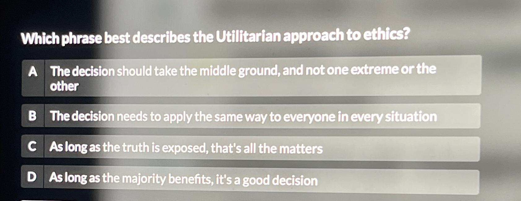 Solved Which phrase best describes the Utilitarian approach | Chegg.com