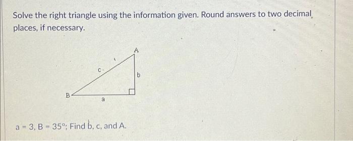 Solved Solve the right triangle using the information given. | Chegg.com