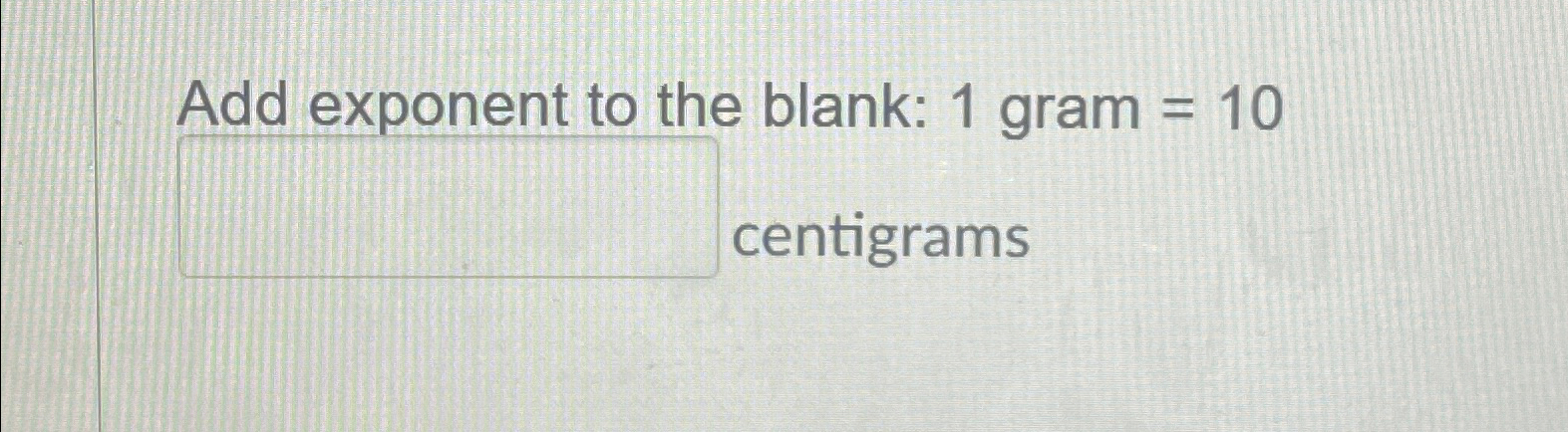 Solved Add exponent to the blank: 1 ﻿gram =10 ﻿centigrams | Chegg.com