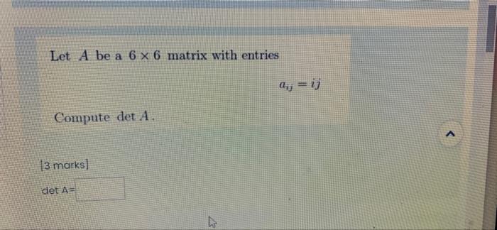 Solved Let A be a 6 x 6 matrix with entries Compute det A. | Chegg.com