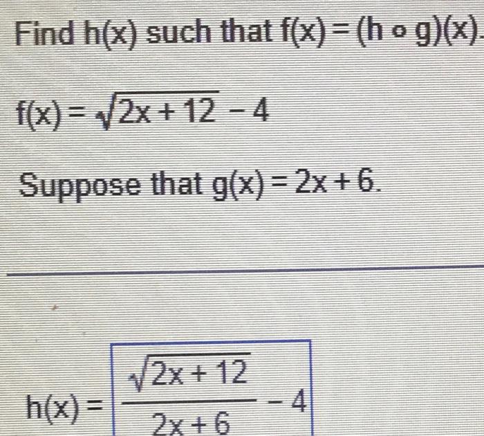 Solved Find h(x) such that f(x)=(h∘g)(x) f(x)=2x+12−4 | Chegg.com