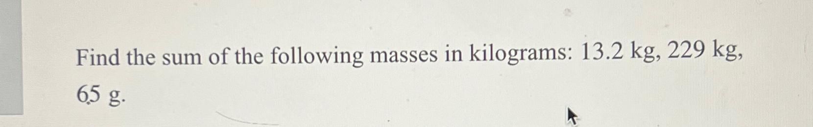 Solved Find the sum of the following masses in kilograms: | Chegg.com