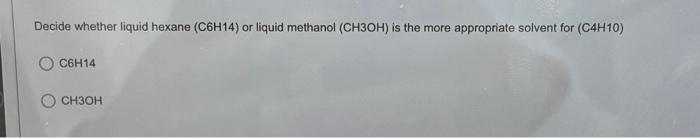 Solved Decide whether liquid hexane (C6H14) or liquid | Chegg.com