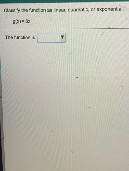 Solved Classify the function as linear, quadratic, or | Chegg.com