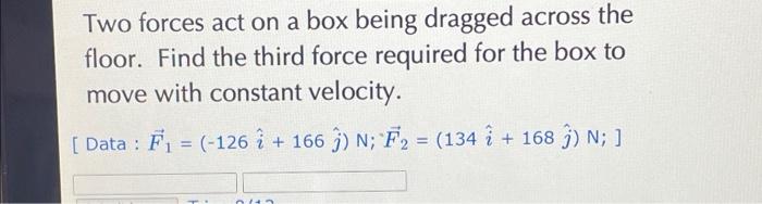 Solved Two forces act on a box being dragged across the | Chegg.com