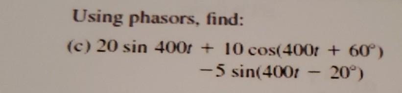 Solved Using phasors, find: (c) 20 sin 400t + 10 cos(4001 + | Chegg.com