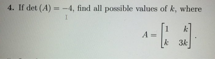 Solved 4. If det (A) = -4, find all possible values of k, | Chegg.com