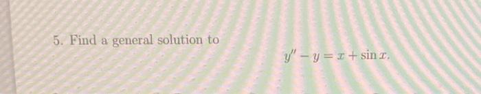 Solved 5. Find a general solution to y′′−y=x+sinx | Chegg.com