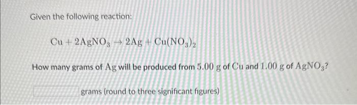 Solved Given the following reaction: Cu+2AgNO3→2Ag+Cu(NO3)2 | Chegg.com