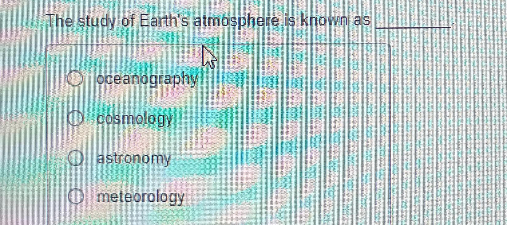 Solved The study of Earth's atmosphere is known | Chegg.com