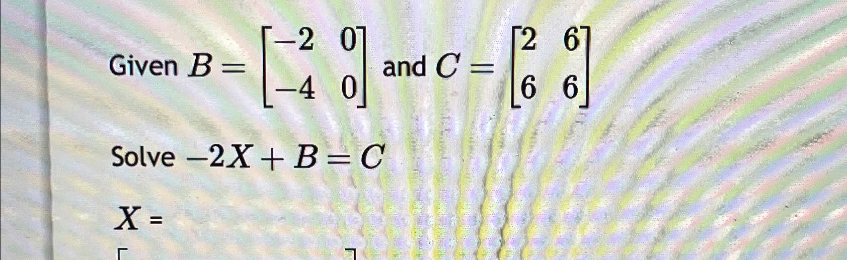 Solved Given B=[-20-40] ﻿and C=[2666]Solve -2x+B=Cx= | Chegg.com