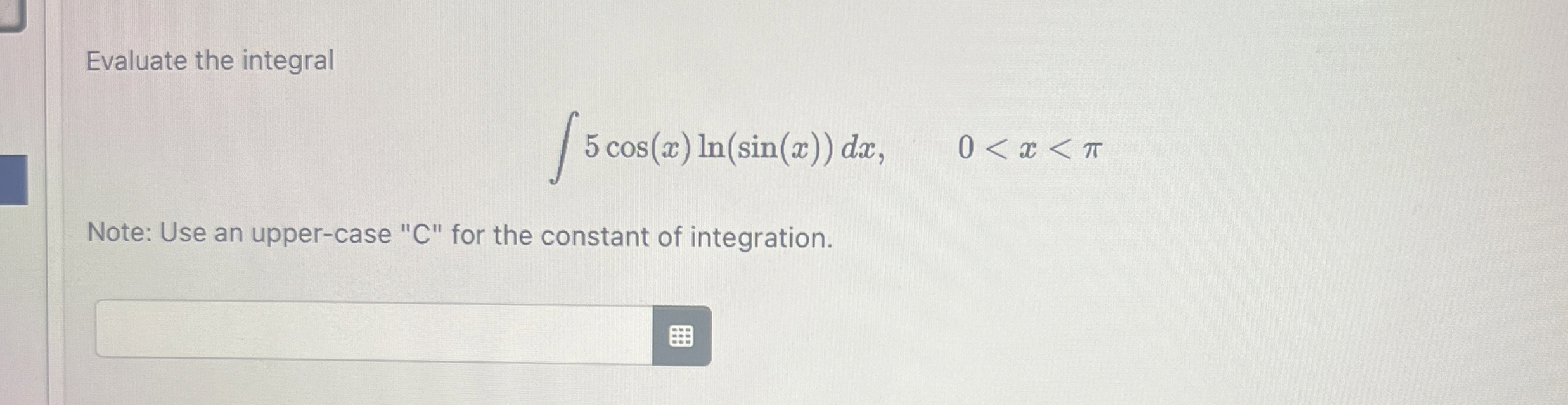 Solved Evaluate the integral∫﻿﻿5cos(x)ln(sin(x))dx,0Note: | Chegg.com