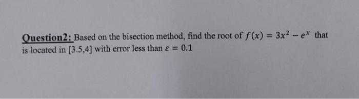 Solved Question 2: Based on the bisection method, find the | Chegg.com