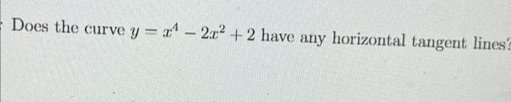 Solved Does the curve y=x4-2x2+2 ﻿have any horizontal | Chegg.com