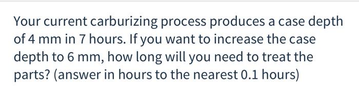Solved Your current carburizing process produces a case | Chegg.com