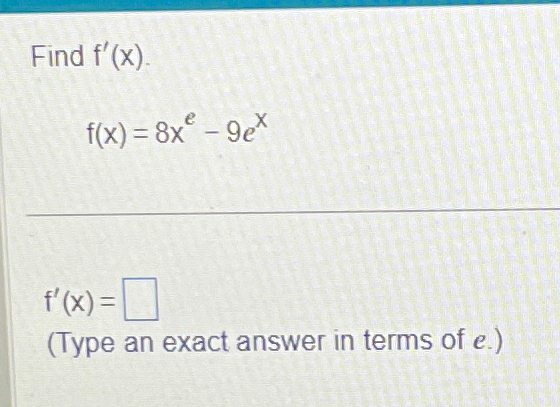 Solved Find f'(x).f(x)=8xe-9exf'(x)=(Type an exact answer in | Chegg.com