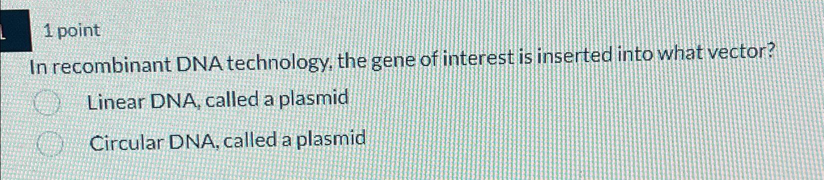 Solved 1 ﻿pointIn recombinant DNA technology, the gene of | Chegg.com