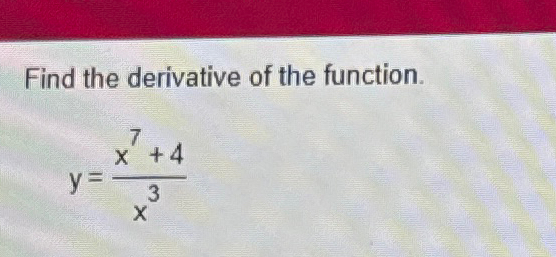 Solved Find the derivative of the function.y=x7+4x3 | Chegg.com