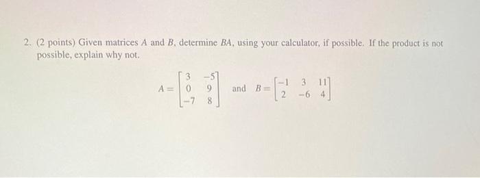 Solved 2. (2 points) Given matrices A and B, determine BA, | Chegg.com