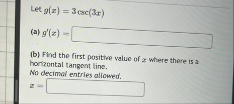Solved Let g(x)=3csc(3x)(a) g'(x)=(b) ﻿Find the first | Chegg.com