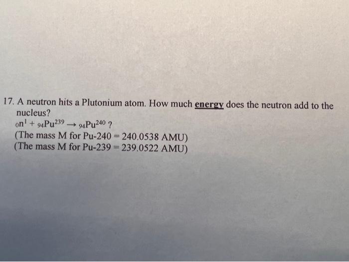 Solved 17. A neutron hits a Plutonium atom. How much energy | Chegg.com