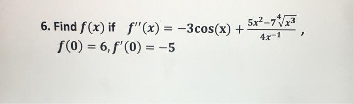 Solved 6. Find f(x) if f'(x) = -3cos(x) + 5x2–74/73 f(0) = | Chegg.com