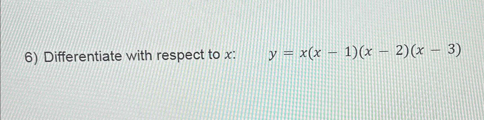 Solved Differentiate with respect to x:,y=x(x-1)(x-2)(x-3) | Chegg.com