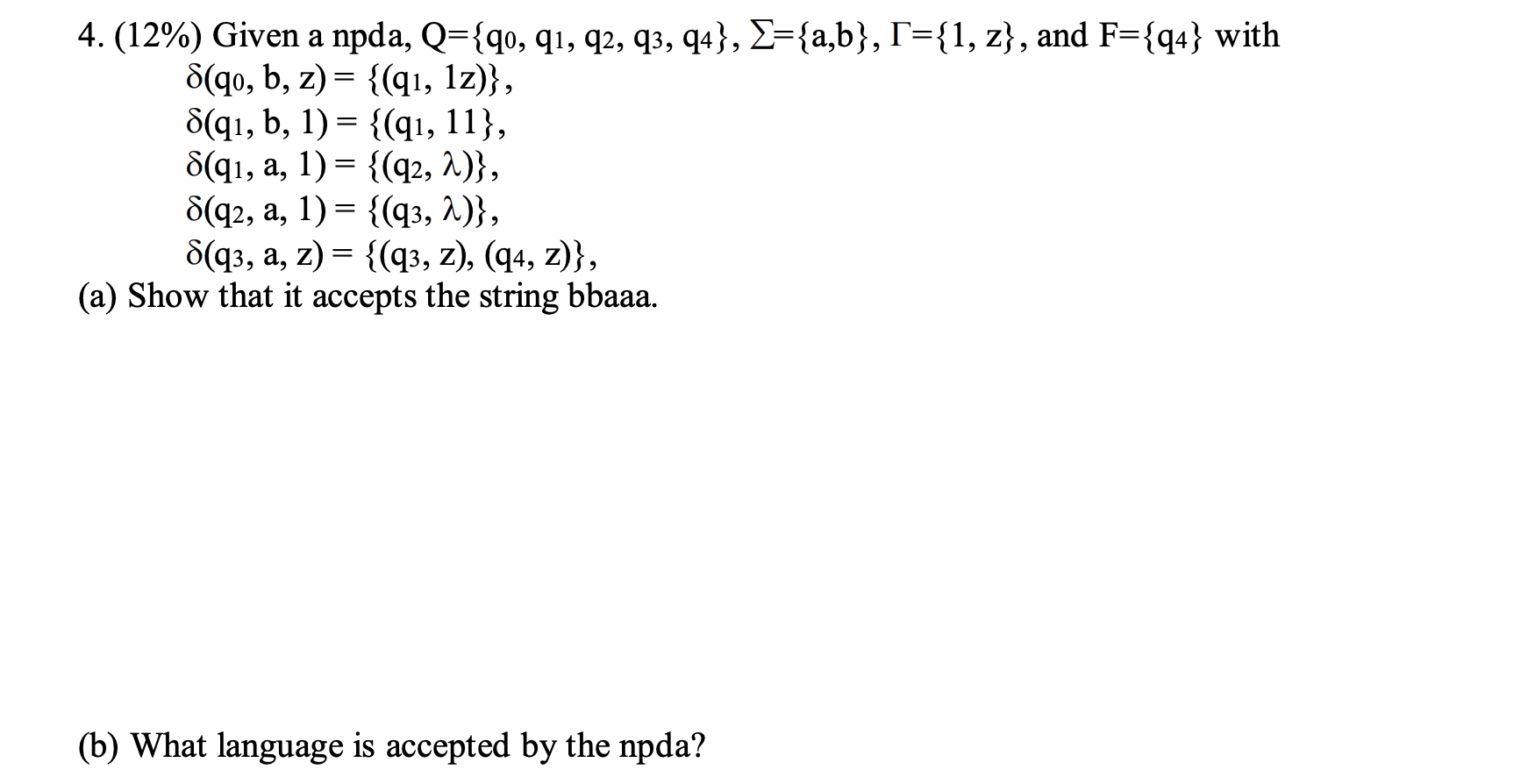 Solved Given a npda, Q={q0,q1,q2,q3,q4},Σ={a,b},Γ={1,z}, | Chegg.com