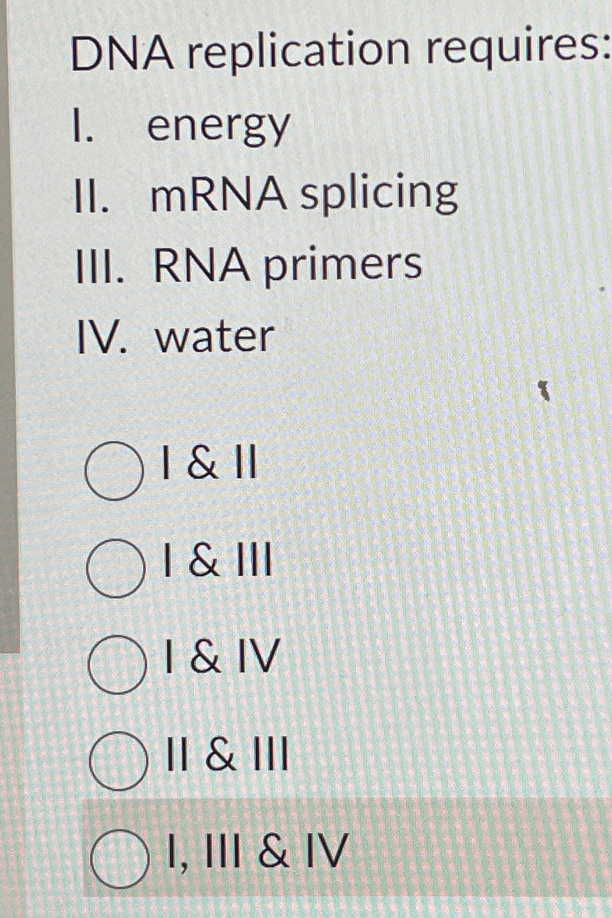 Solved DNA replication requires:I. energyII. ﻿mRNA | Chegg.com