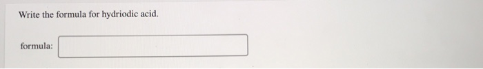 Solved Write the formula for hydriodic acid. formula: | Chegg.com