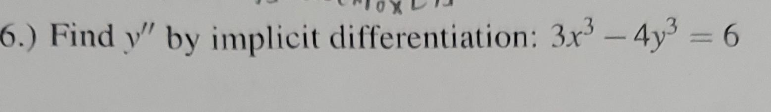 Solved 6.) Find y′′ by implicit differentiation: 3x3−4y3=6 | Chegg.com