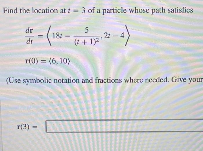 Solved Find the location at t = 3 of a particle whose path | Chegg.com